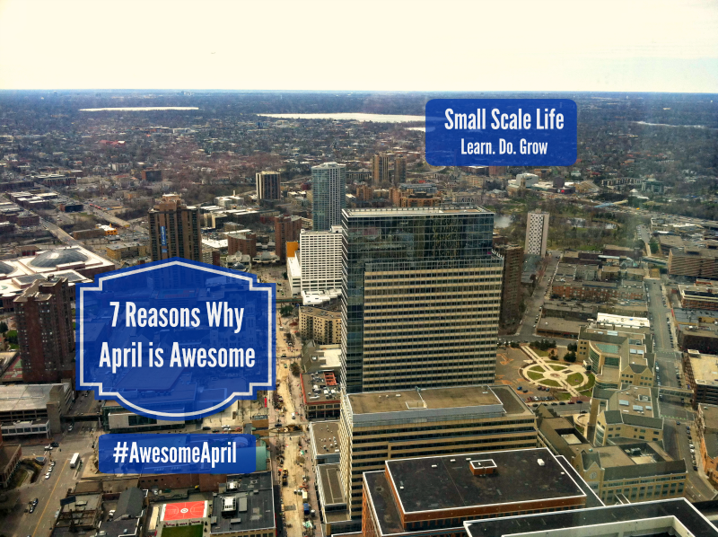 7 Reasons Why April is Awesome - Small Scale Life